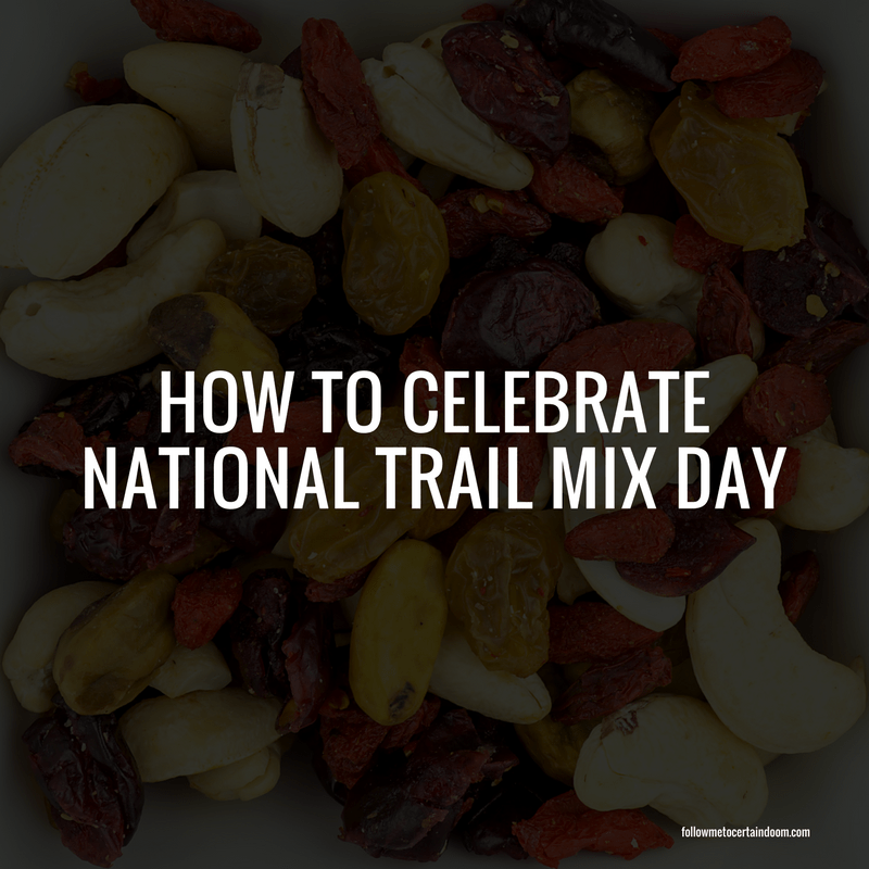National Trail Mix Day – August 31, 2017 – follow me to certain doom